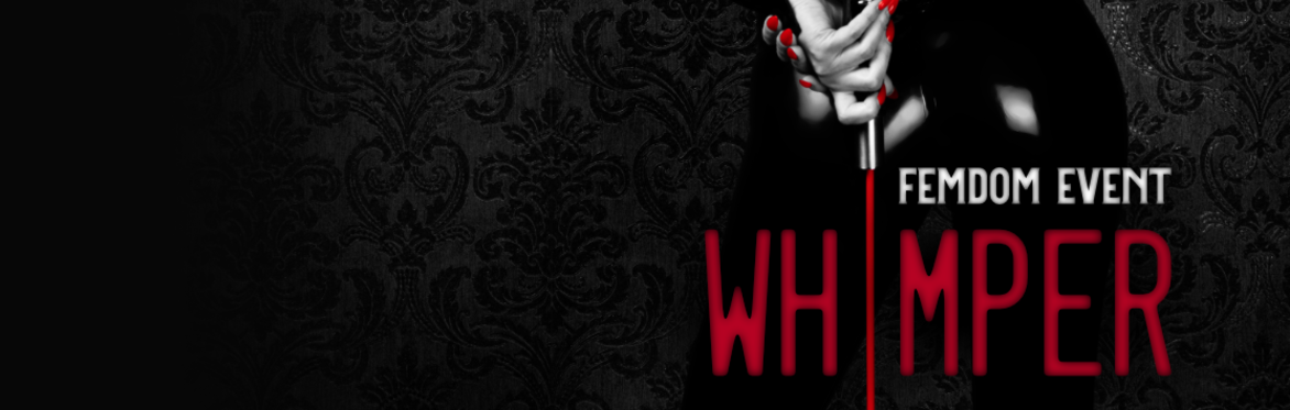 Let's WHIMPER! – WHIMPER! FemDom Afternoon at Townhouse – Townhouse
