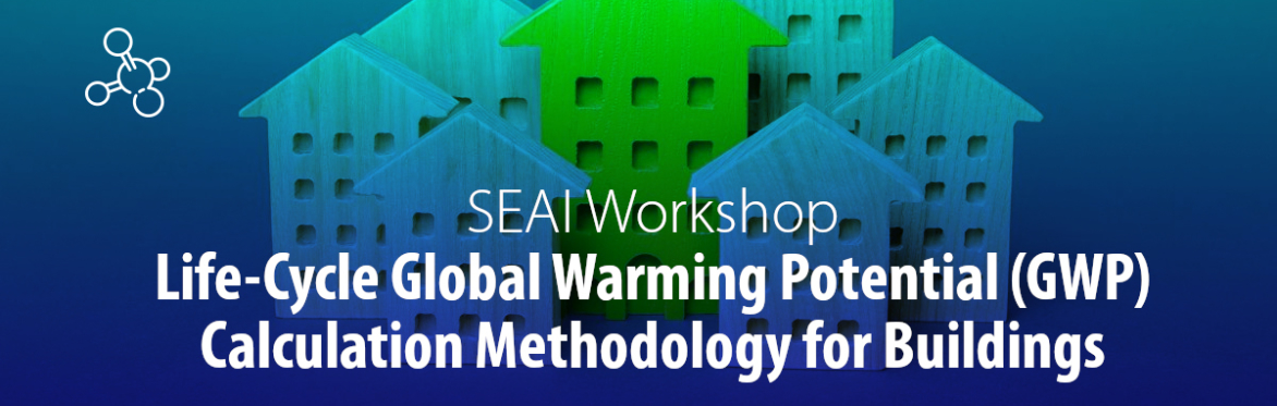 Register now – SEAI Workshop Life-Cycle Global Warming Potential (GWP ...