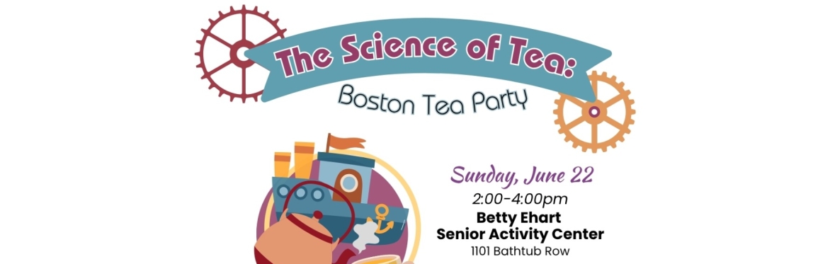 Buy tickets – Science of Tea: Boston Tea Party! – Betty Ehart Senior ...